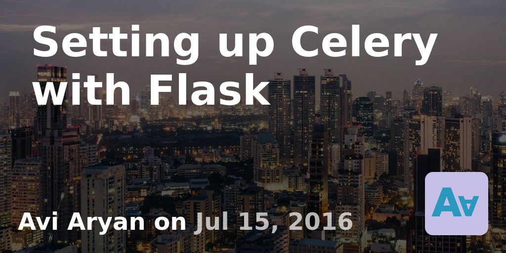 Setting up Celery with Flask · Avi Aryan Setting up Celery with Flask · Avi Aryan