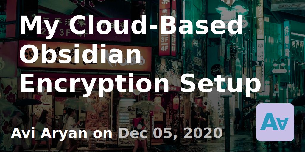 My Cloud-Based Obsidian Encryption Setup · Avi Aryan