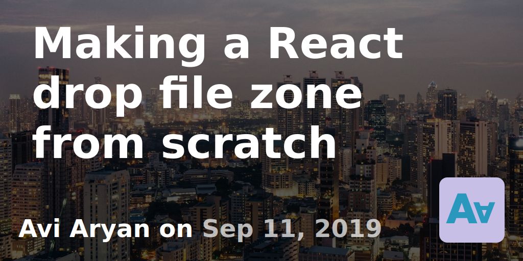 Making A React Drop File Zone From Scratch · Avi Aryan 9378